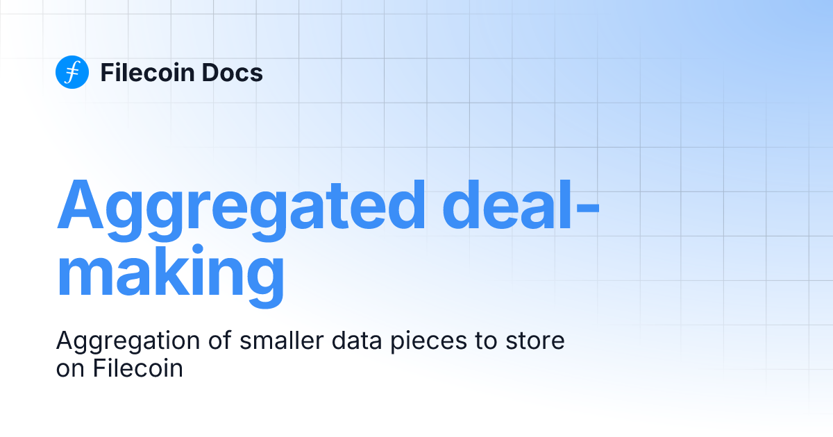 Aggregated deal-making | Filecoin Docs Aggregated deal-making | Filecoin Docs